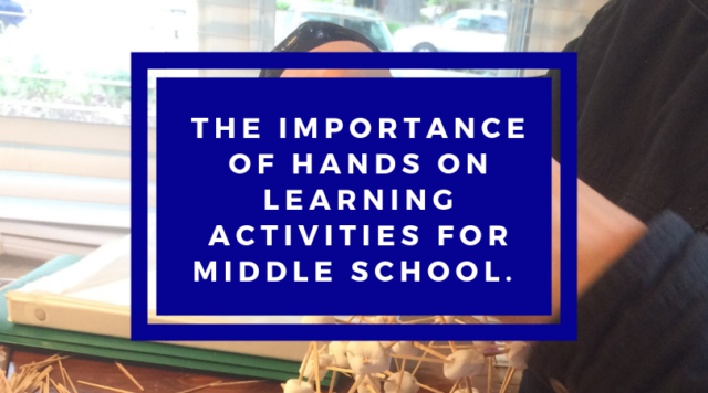 The Importance of Hands on Learning Activities for Middle School.