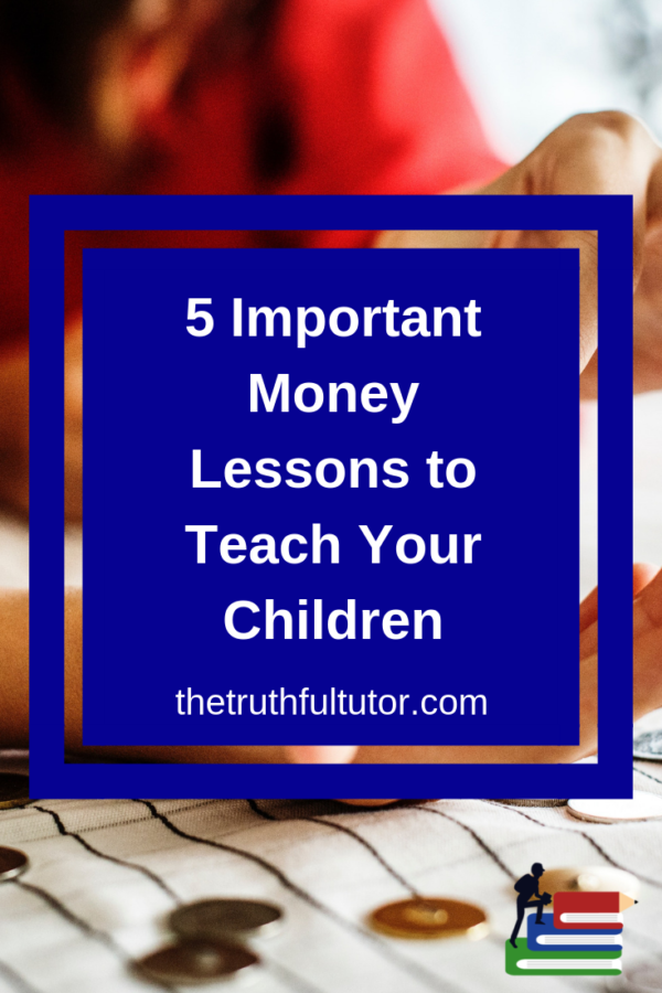 5 Important Money Lessons to Teach your Children - The Truthful Tutors