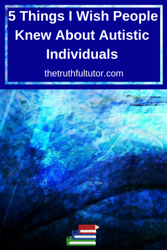 5 Things I Wish People Knew About Autistic Individuals - The Truthful ... 5 Things I Wish People Knew About Autistic Individuals - The Truthful ...
