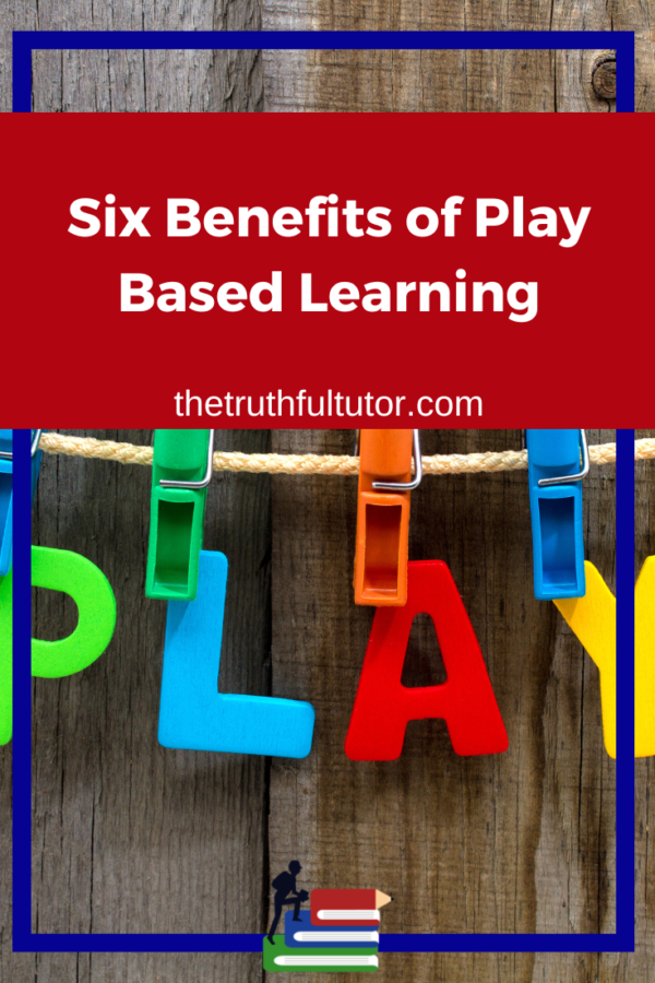 6 Benefits of Play Based Learning - The Truthful Tutor