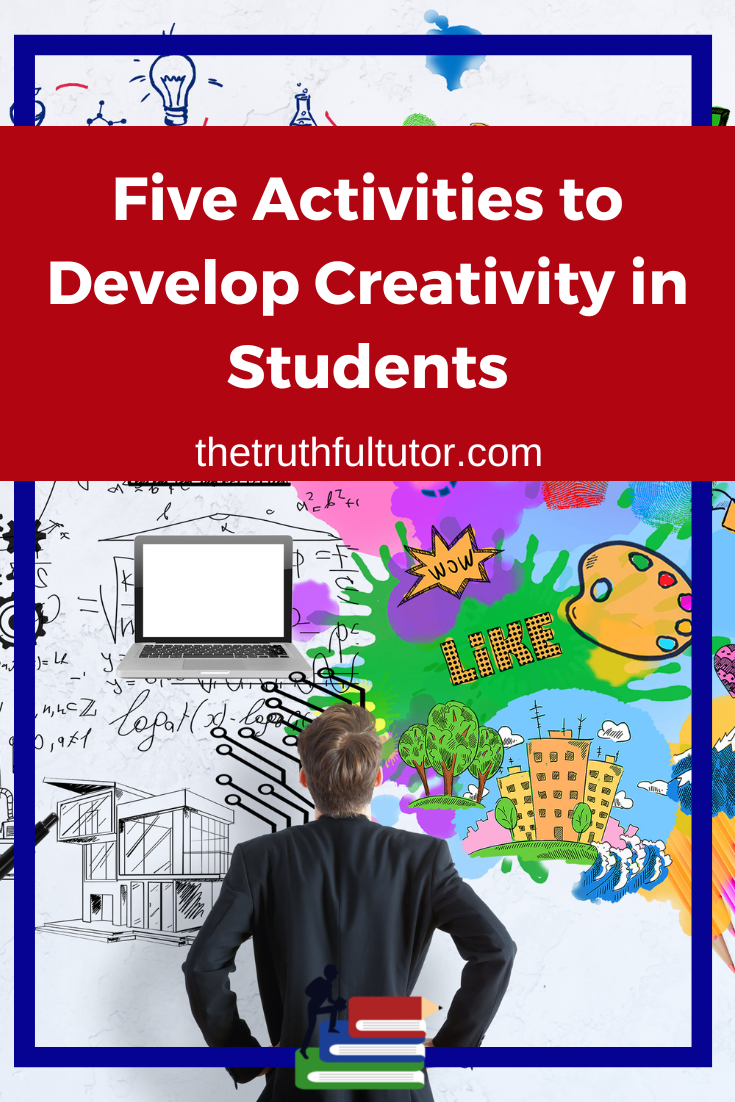 5 Activities to Develop Creativity in Students - The Truthful Tutors